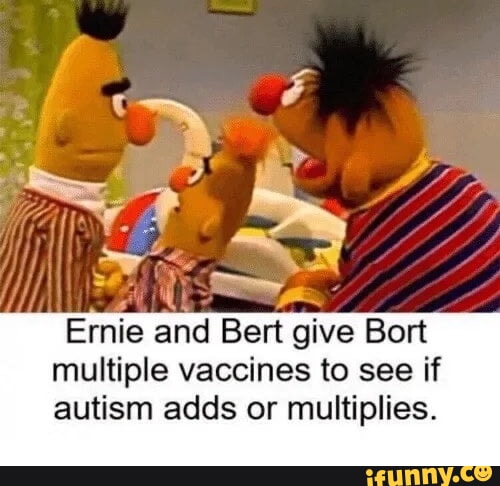 Ernie and Bert give Bort multiple vaccines to see if autism adds or ...