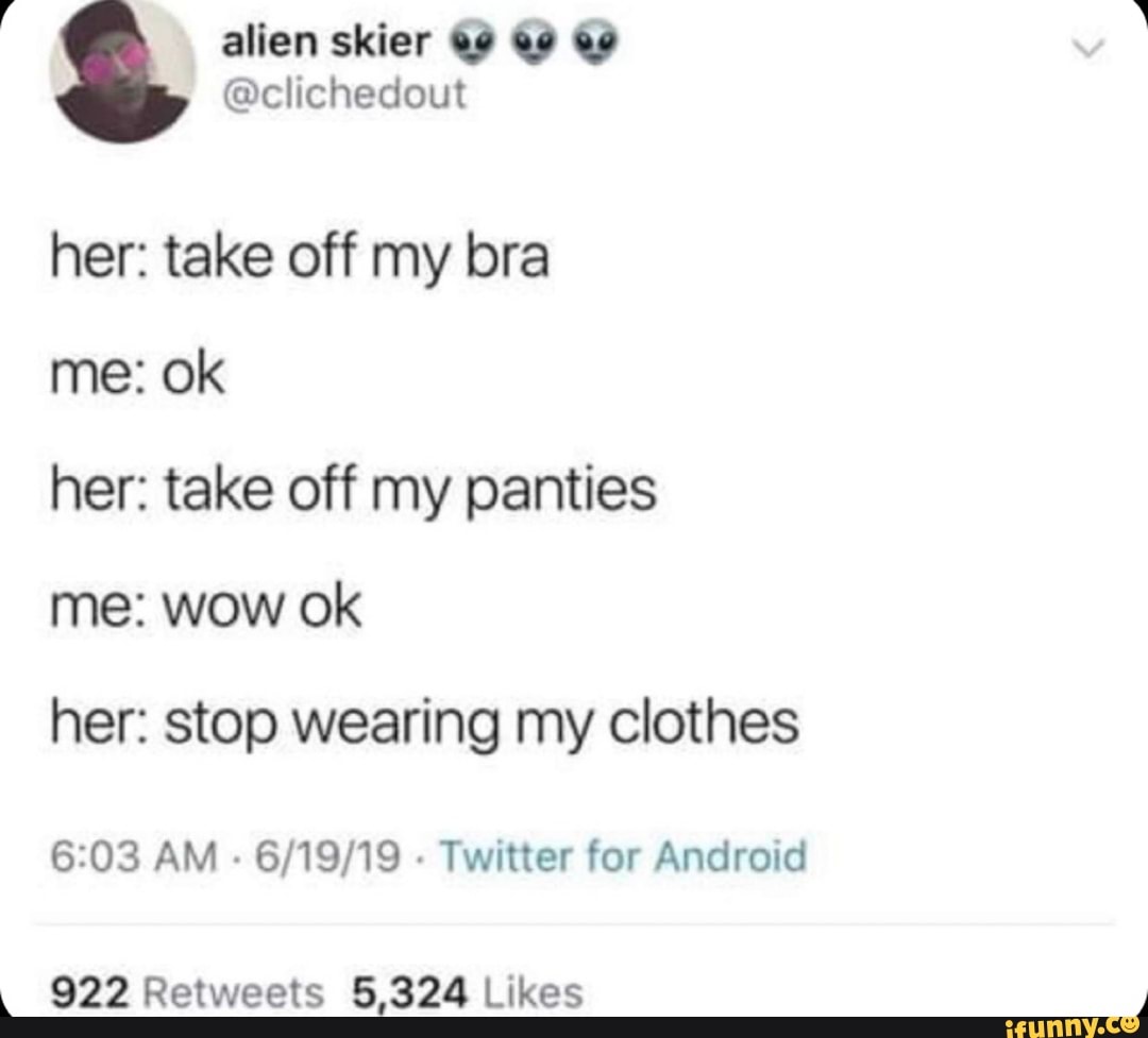 Her Take Off My Bra Her Take Off My Panties Me Wow Ok Her Stop