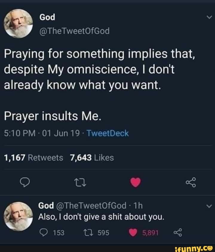 God @TheTweetOfGod Praying for something implies that, despite My ...