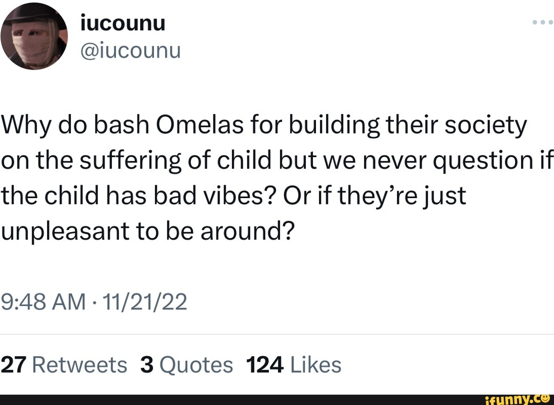 Iucounu @iucounu Why do bash Omelas for building their society on the ...