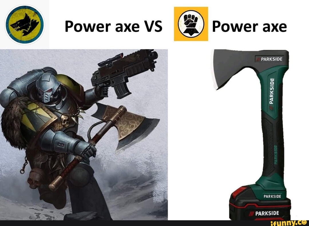 Power axe VS Power axe PARKSIDE PARKSIDE PARKSIDE PARKSIDE - iFunny
