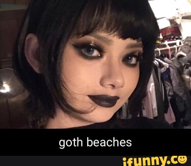 Goth beaches - iFunny