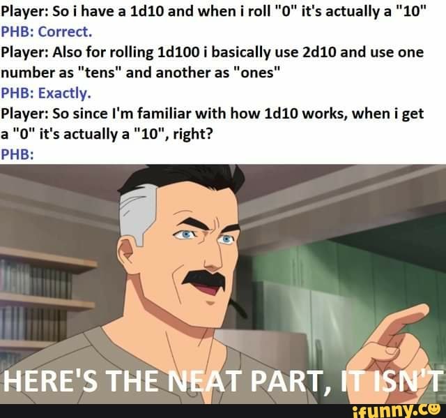 Player: So have a 1d10 and when roll it's actually a "10" PHB: Correct ...