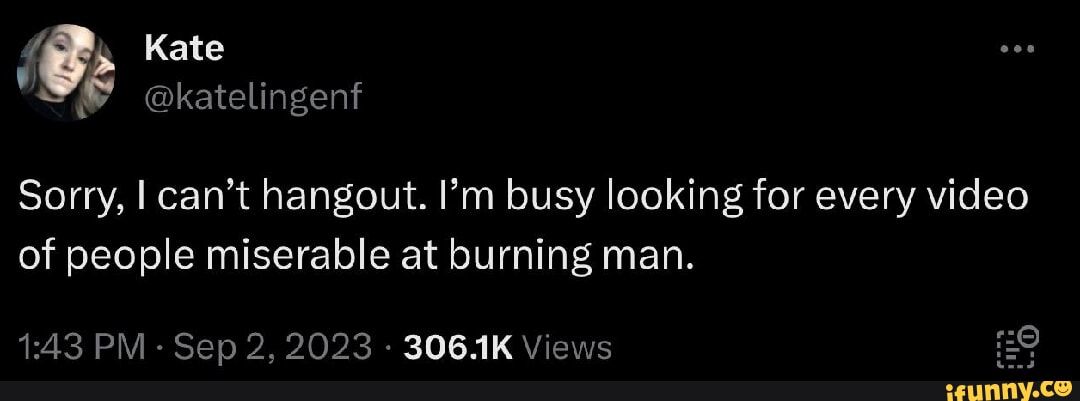 Kate Sorry, I can't hangout. I'm busy looking for every video of people ...