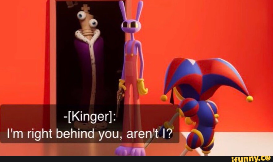 -[Kinger]: I'm right behind you, aren't - iFunny