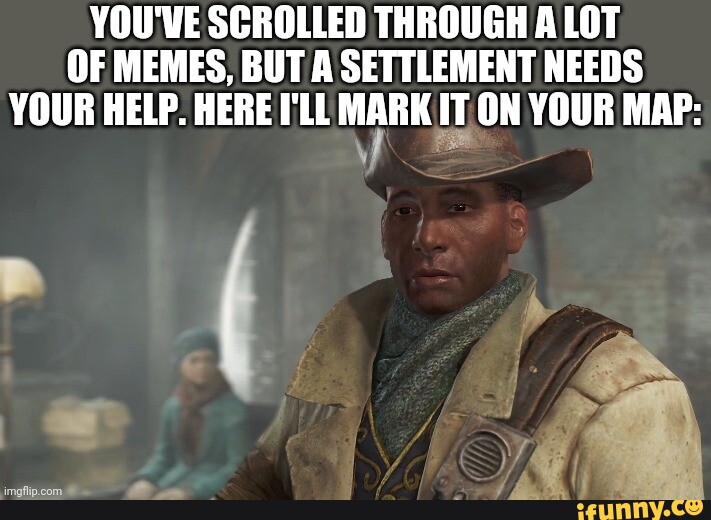 YOU'VE SCROLLED THROUGH A LOT OF MEMES, BUT A SETTLEMENT NEEDS YOUR ...