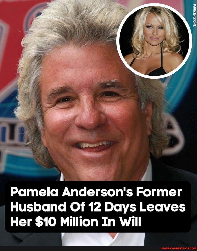 Pamela Anderson's Former Husband Of 12 Days Leaves Her $10 Million In ... Pamela Anderson's Former Husband Of 12 Days Leaves Her $10 Million In ...
