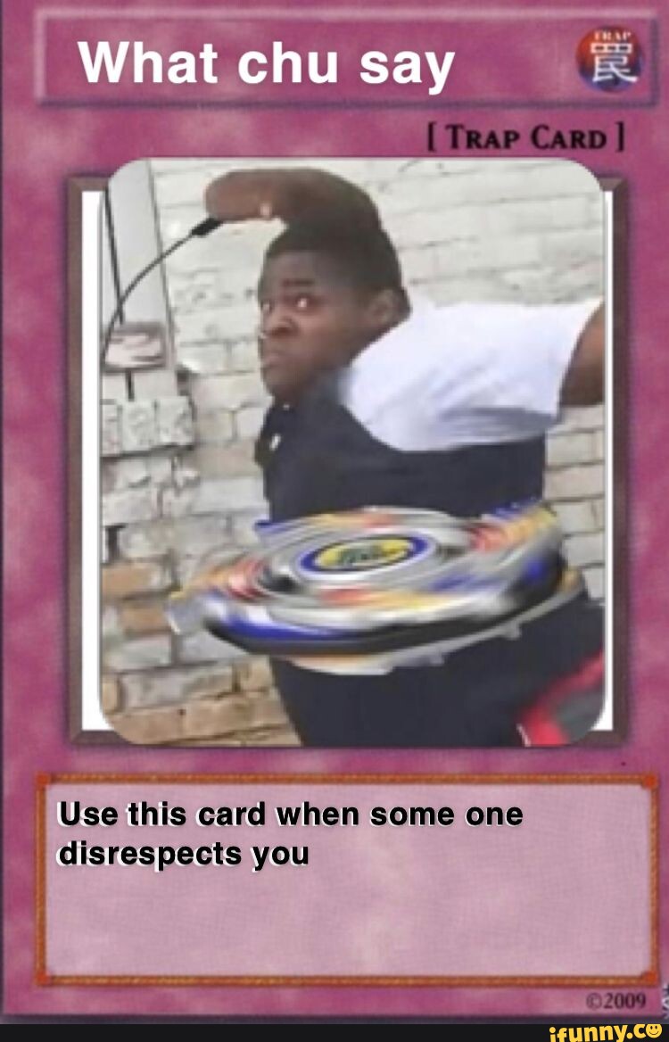 What chu say & Use this card when some one disrespects you - iFunny