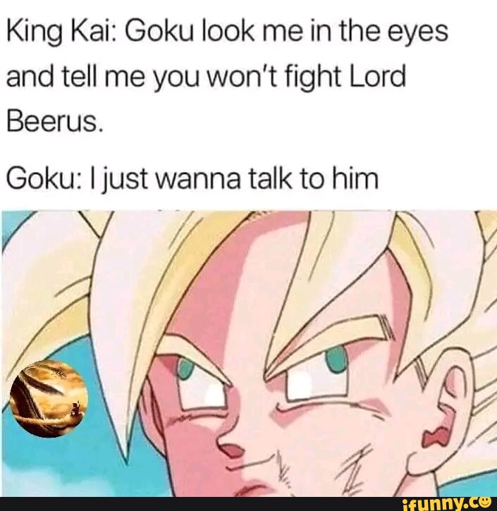 King Kai: Goku look me in the eyes and tell me you won't fight Lord ...