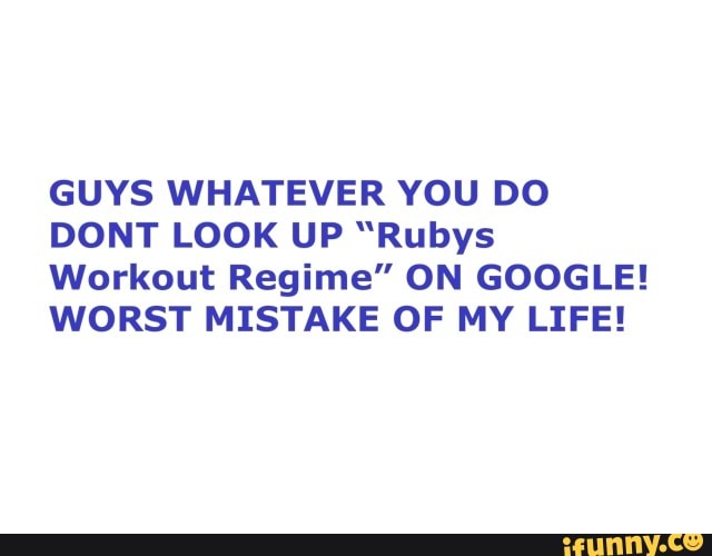 GUYS WHATEVER YOU DO DONT LOOK UP "Rubys Workout Regime" ON GOOGLE ...