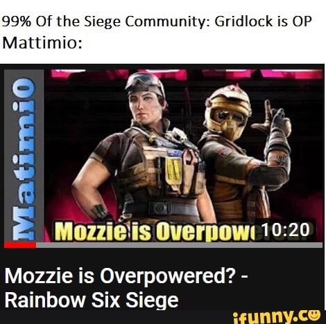 99% Of the Siege Community: GridIock is OP Mattimio: Mozzie is ...