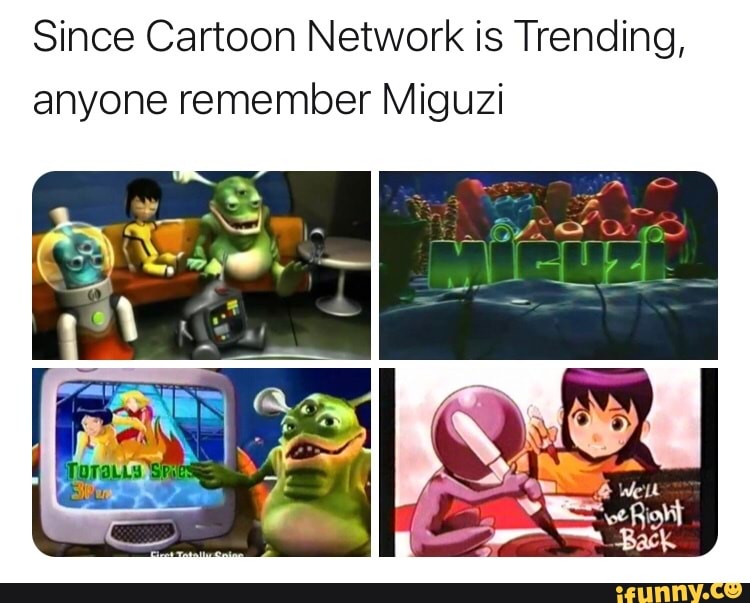 Since Cartoon Network is Trending, anyone remember Miguzi - iFunny