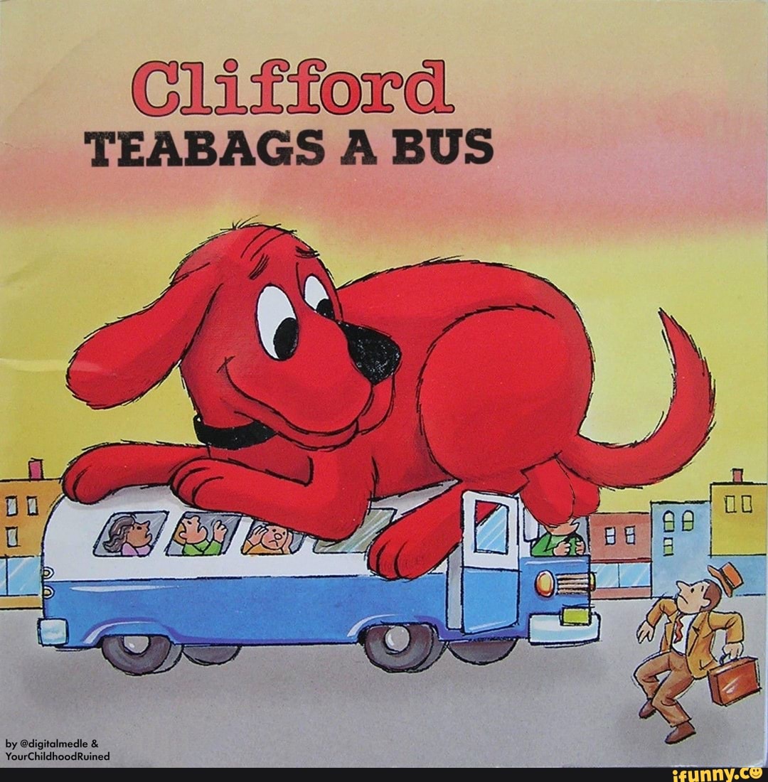 Clifford TEABAGS A BUS by @digitalmedle - iFunny
