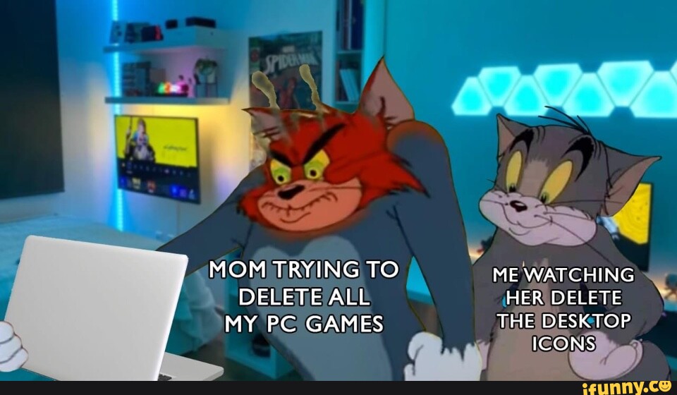 MOM TRYING TO ME WATCHING DELETE ALL HER DELETE MY PC GAMES THE DESKTOP ...