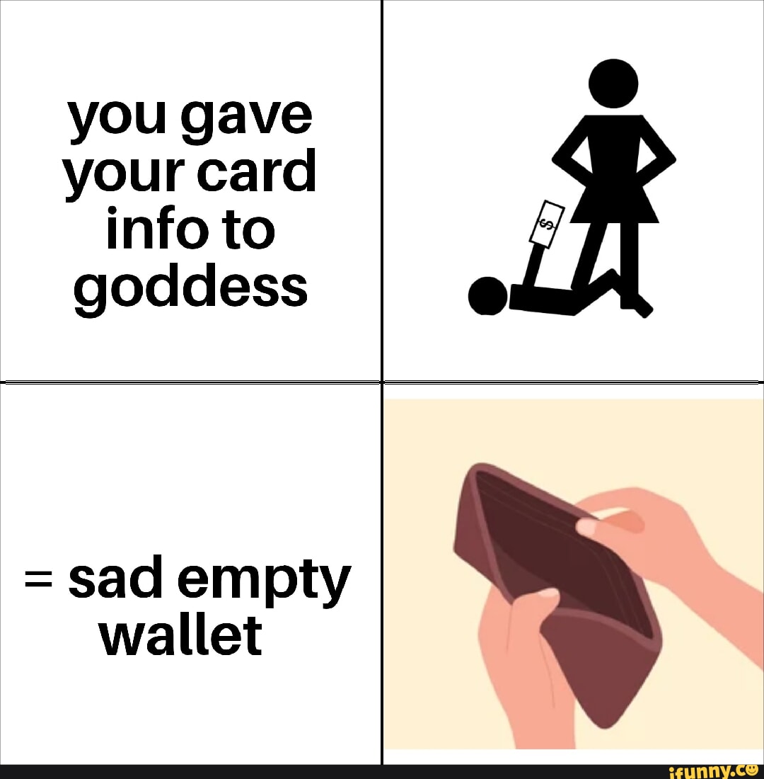 You gave your card info to goddess = sad empty wallet - iFunny