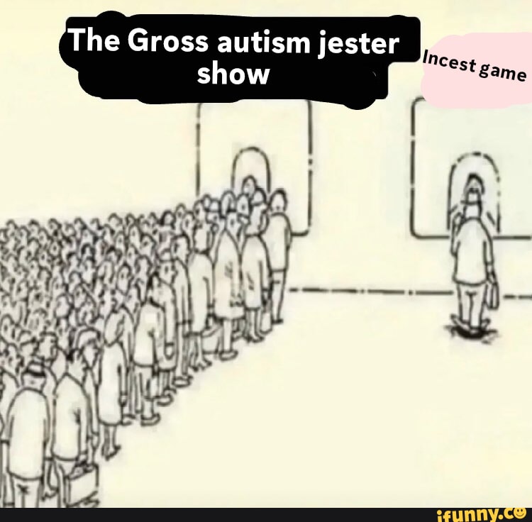 Incest The Gross Autism Jester Show Ifunny