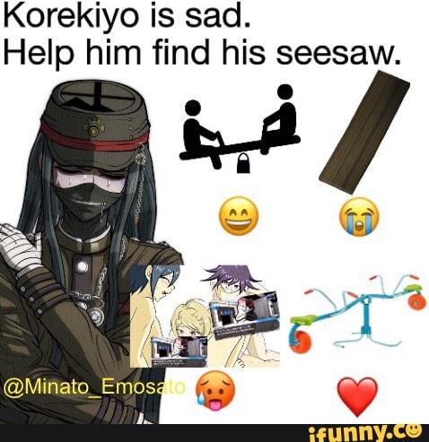 Korekiyo is sad. Help him find his seesaw. - iFunny