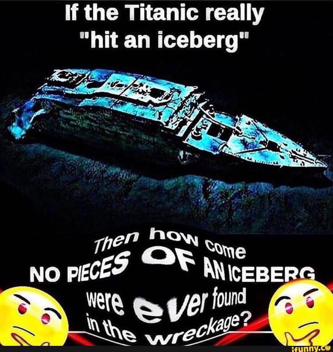 If the Titanic really "hit an iceberg" - iFunny