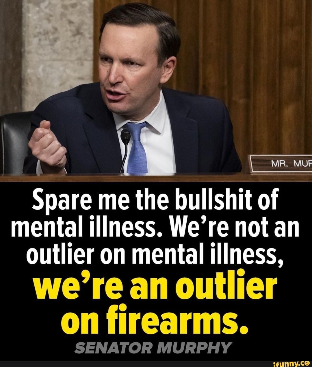 = MR. MUF Spare me the bullshit of mental illness. We're not an outlier ...