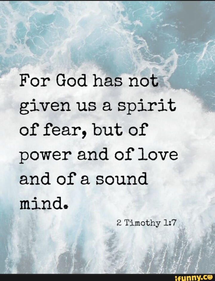 For God Has Not Given Us A Spirit Of Fear But Of Power And Of Love And