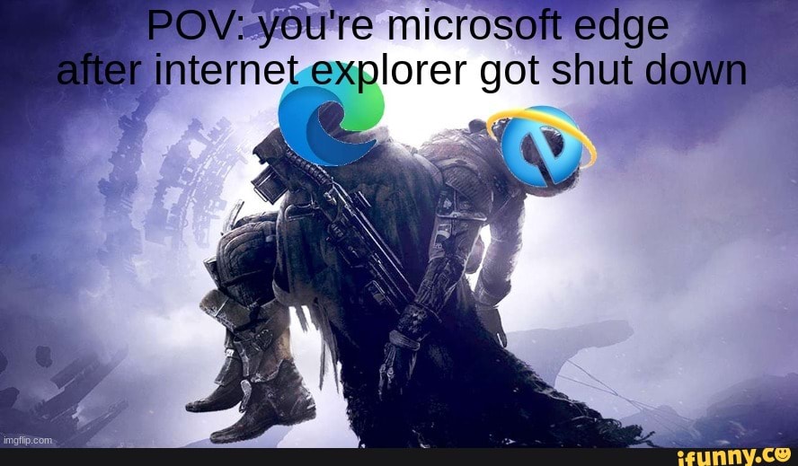 OV--you're microsoft edge internet got shut do - iFunny