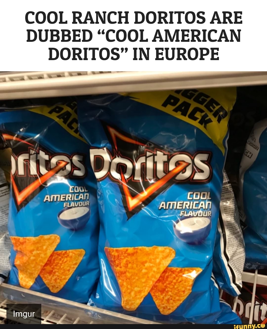 COOL RANCH DORITOS ARE DUBBED "COOL AMERICAN DORITOS" IN EUROPE Imgur ...