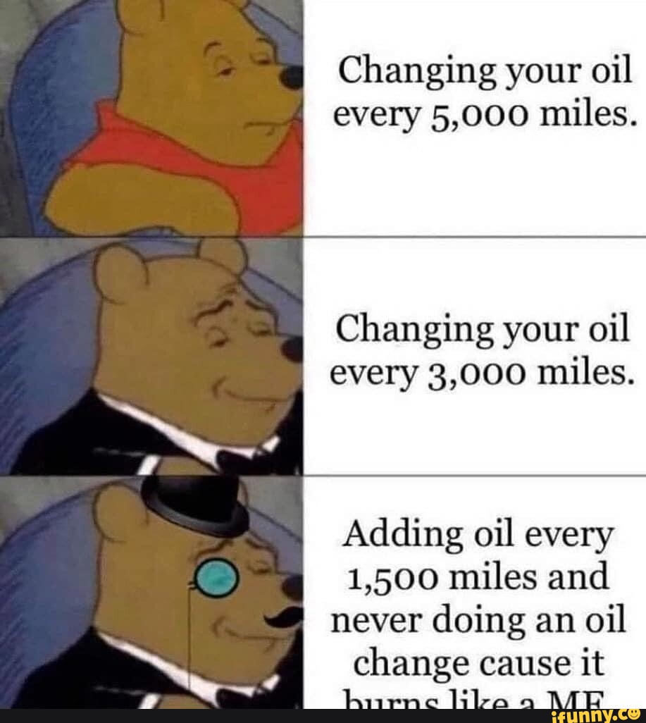 Changing your oil every 5,000 miles. Changing your oil every 3,000 ...