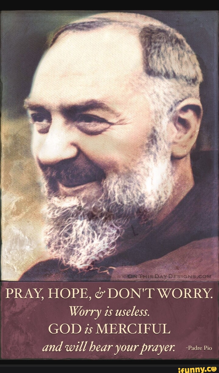 PRAY, HOPE, & DON'T WORRY. Worry is useless. GOD ts MERCIFUL and will ...