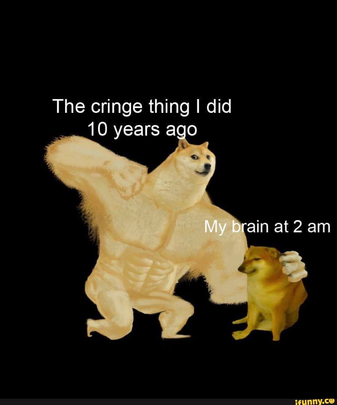 The cringe thing I did 10 years ago My brain at am - iFunny