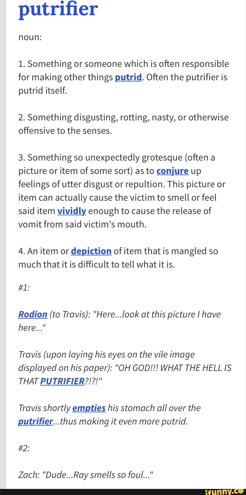 Putrifier noun: 1. Something or someone which is often responsible for ...