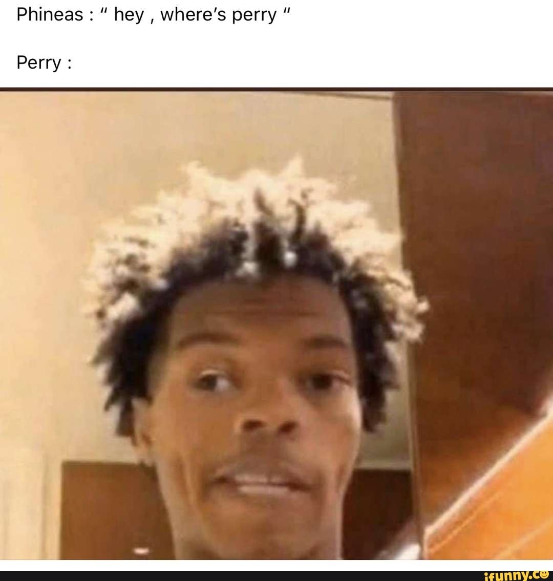 Where's perry Perry - iFunny