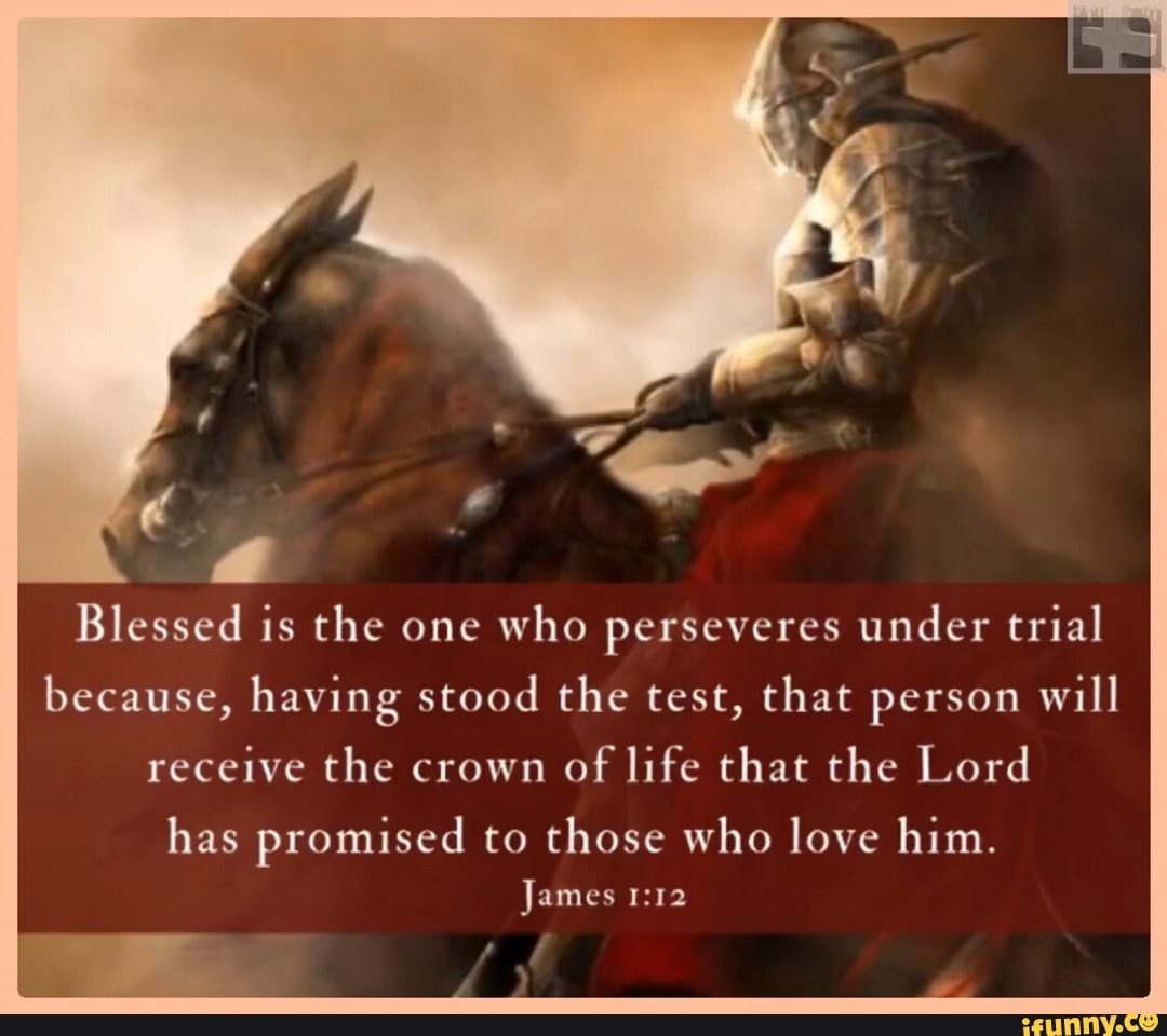 Blessed is the one who perseveres under trial because, having stood the ...