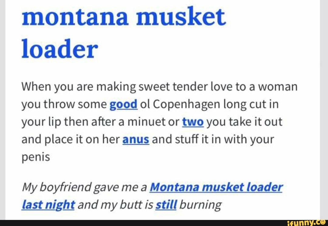 Montana musket loader When you are making sweet tender love to a woman ...