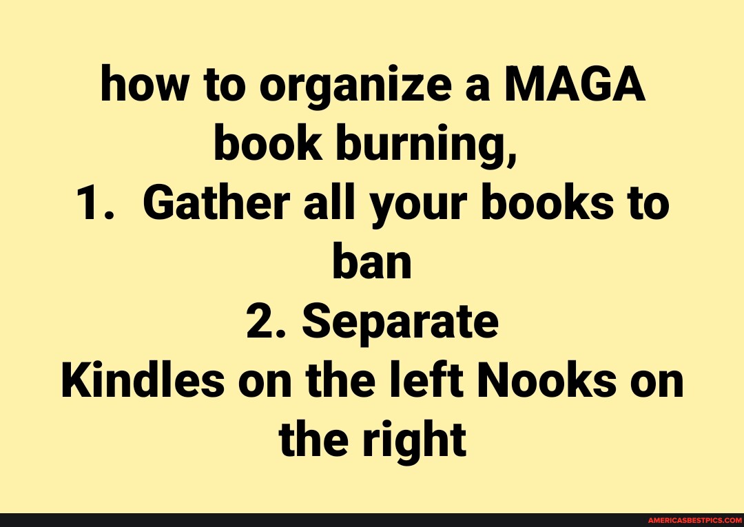 How to organize a MAGA book burning, 1. Gather all your books to ban 2 ...