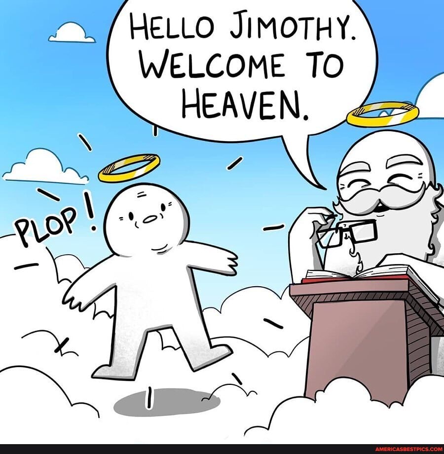 [ HELLO JIMOTHY. WELCOME TO HEAVEN. - America’s best pics and videos
