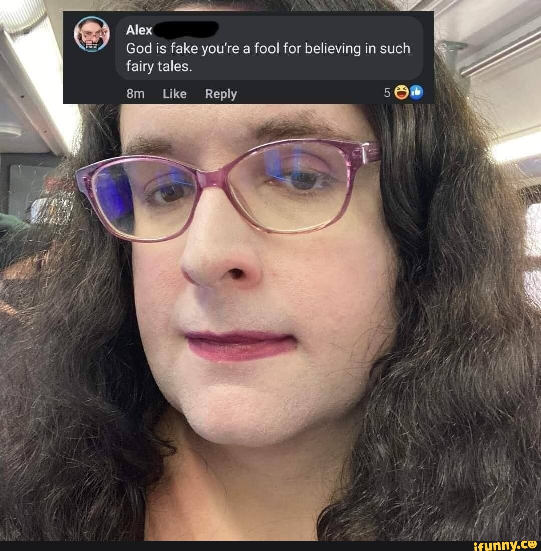 Alex God is fake you're a fool for believing in such fairy tales. Like ...