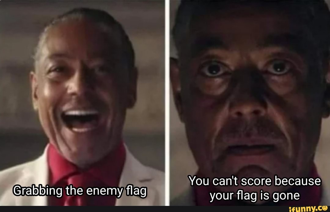 You can't score because Grabbing the enemy flag your flag is gone - iFunny