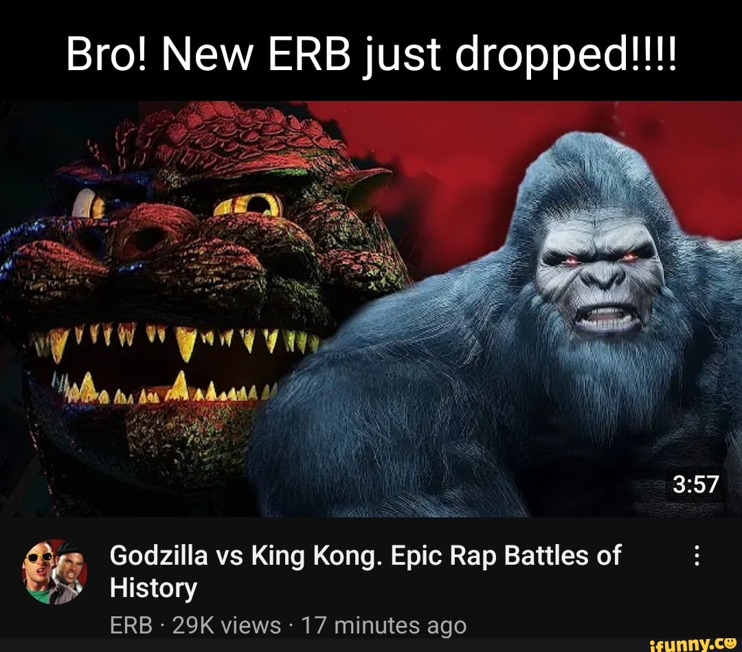 Bro! New ERB just dropped!!!! Godzilla vs King Kong. Epic Rap Battles of History ERB views 17 ...