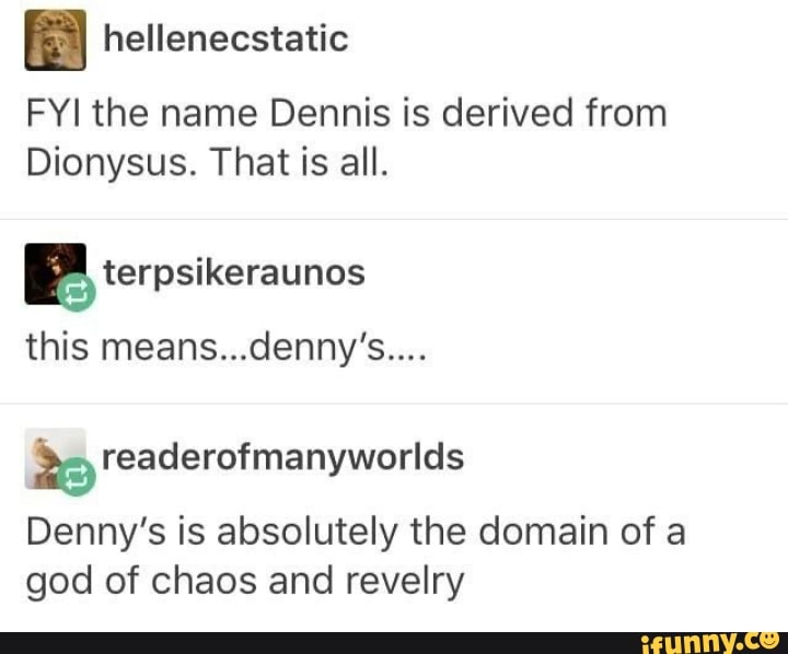 FYI the name Dennis is derived from Dionysus. That is all. BP ...