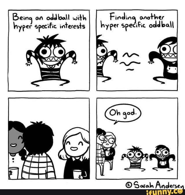 These are always the best friendships - Finding onother hyper specific ...