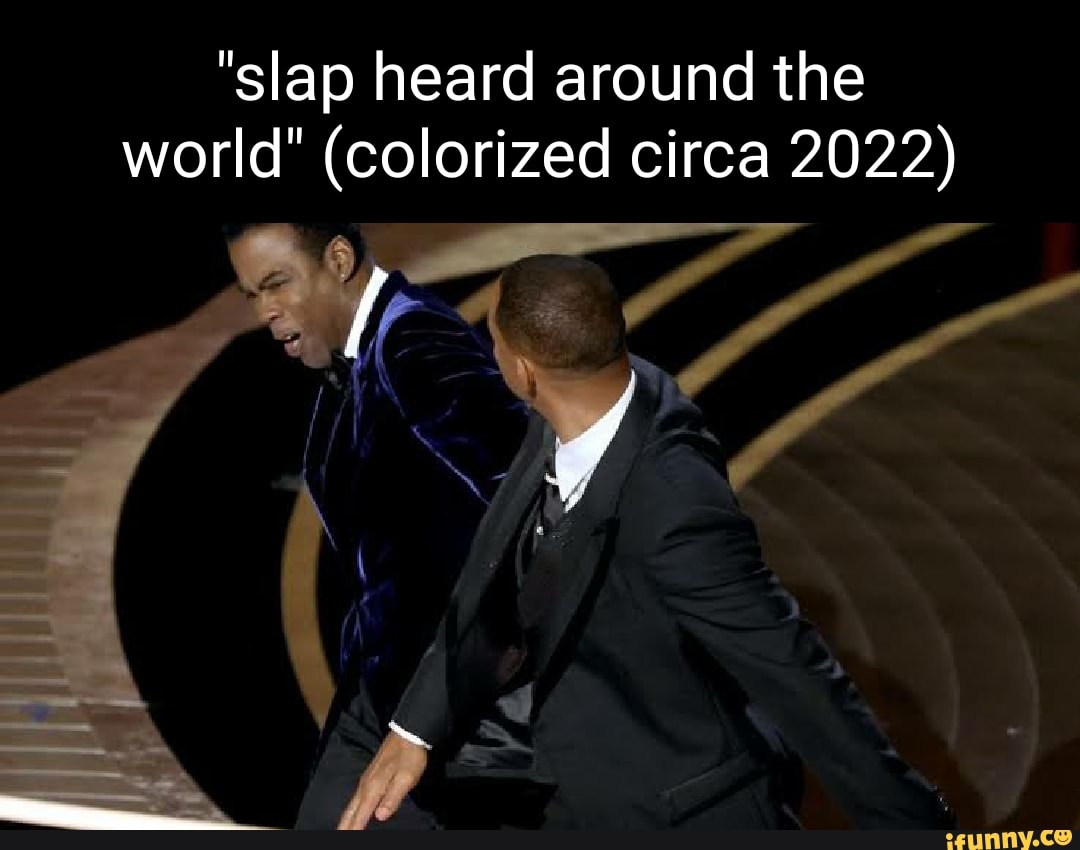 "slap heard around the world" (colorized circa 2022) - iFunny