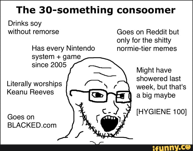 The 30-something consoomer without remorse Goes on Reddit but only for ...