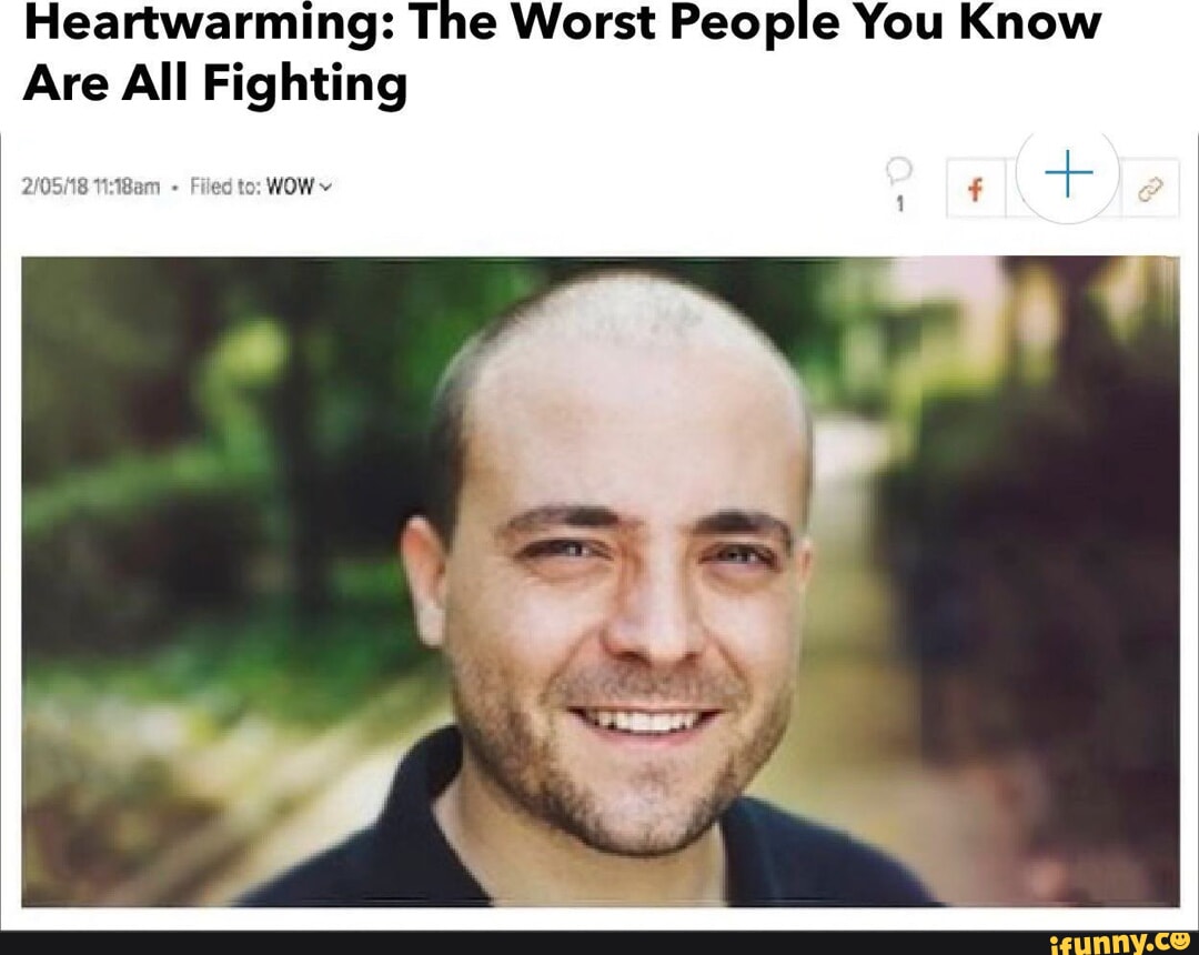 Heartwarming: The Worst People You Know Are All Fighting ed to: WOW ...