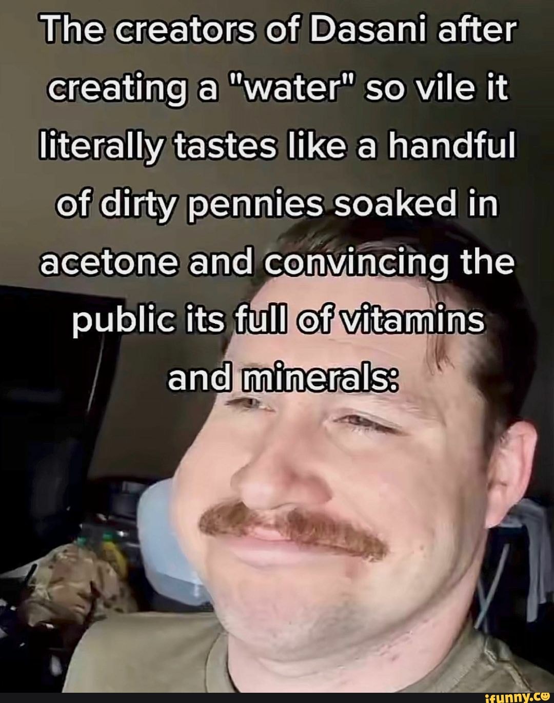 The creators of Dasani after creating a "water" so vile it literally ...