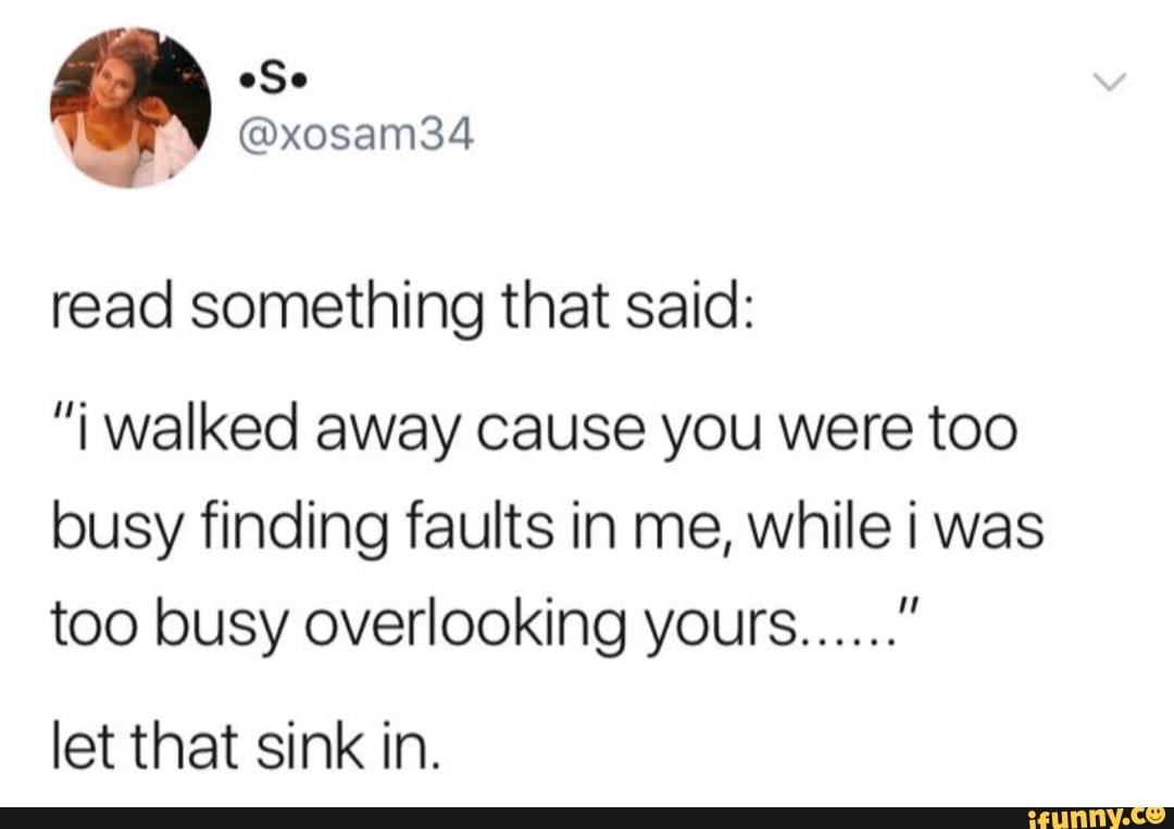 Read something that said: "i walked away cause you were too busy ...