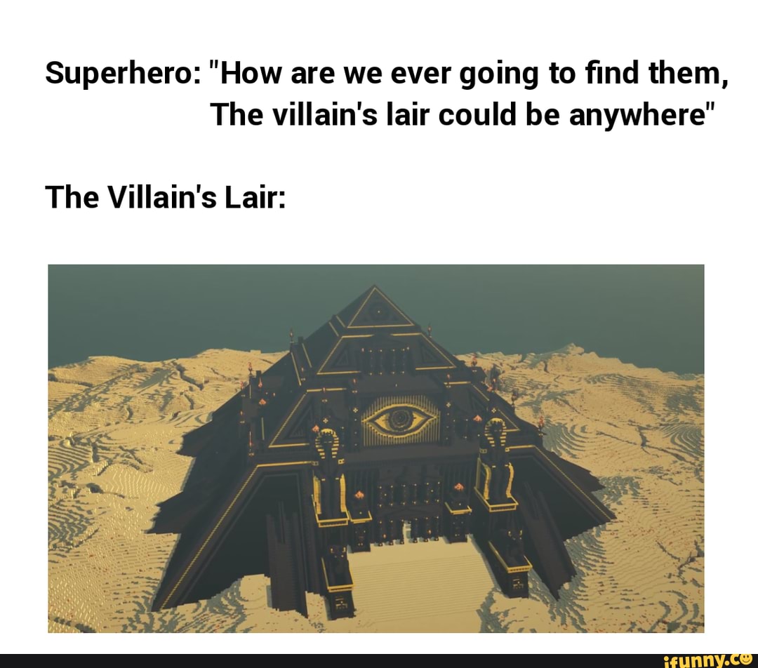 Superhero: "How are we ever going to find them, The villain's lair ...