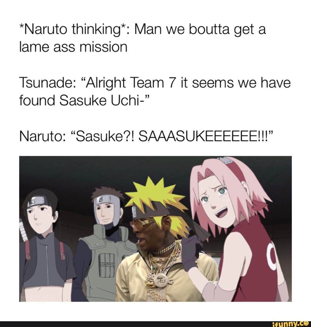 Sasukememes memes. Best Collection of funny Sasukememes pictures on iFunny