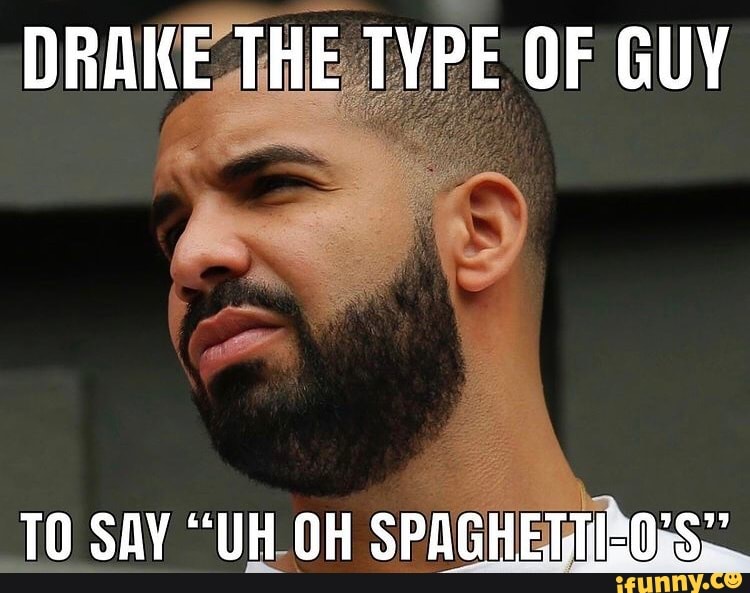 DRAKE THE TYPE OF GUY TO SAY "UH OH SPAGHETTIZ0'S," - iFunny