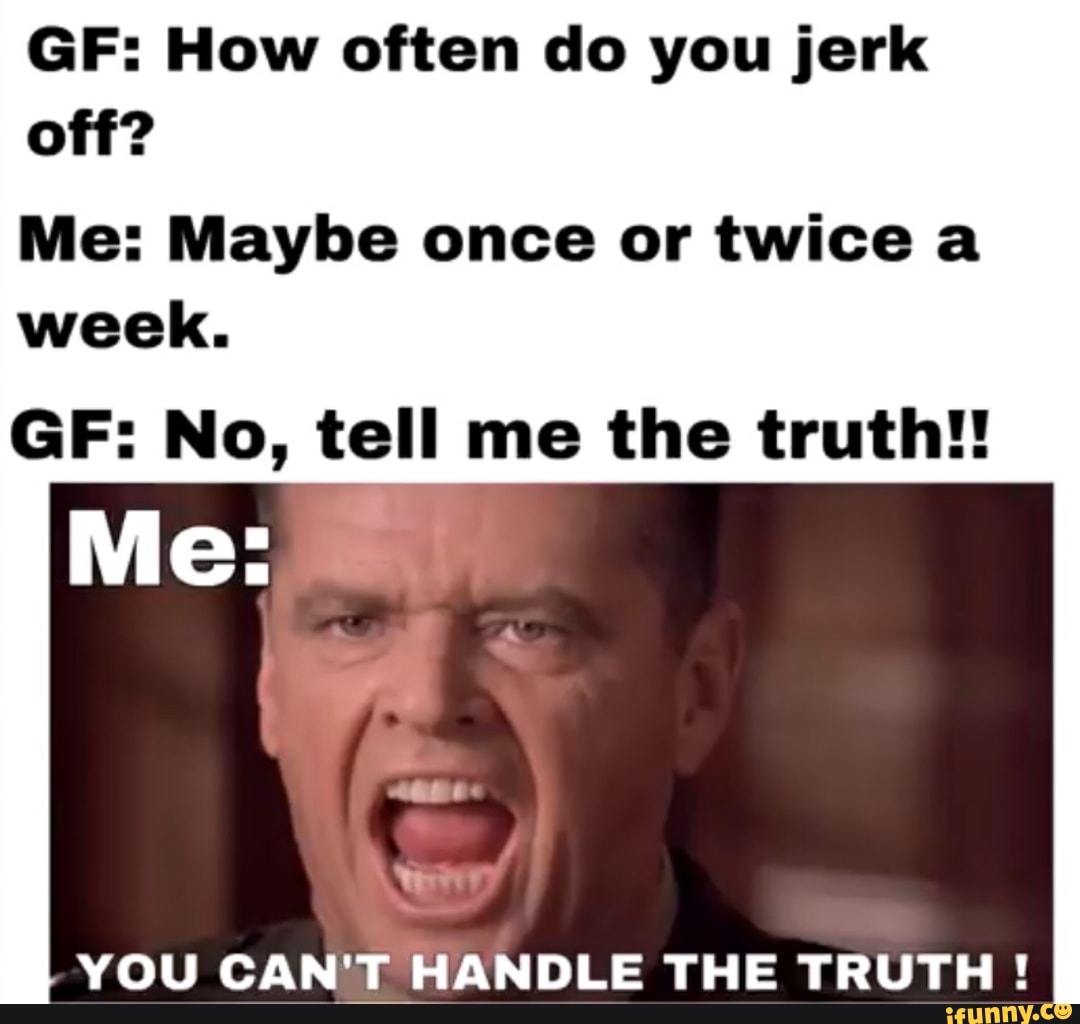 Gf How Often Do You Jerk Off Me Maybe Once Or Twice A Week You Can