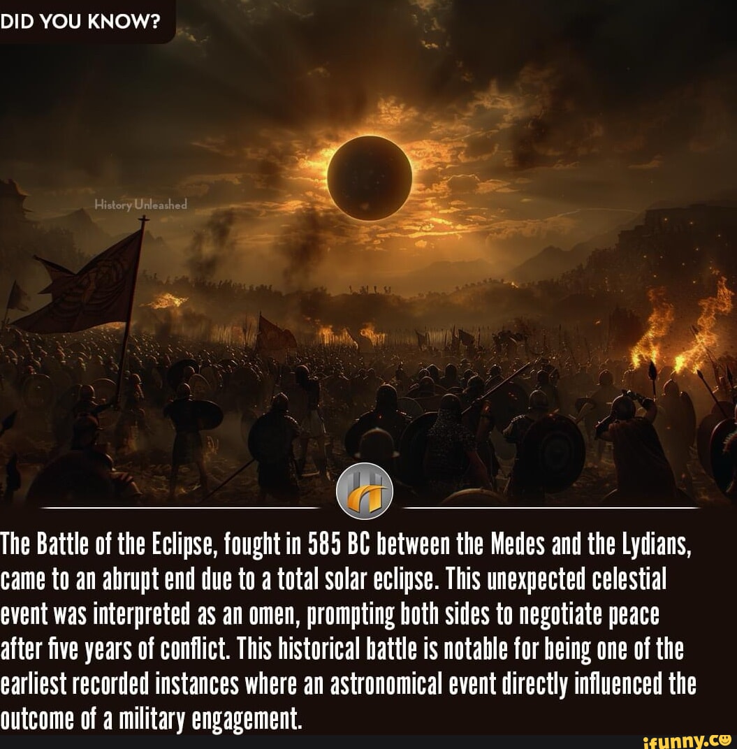 DID YOU KNOW? HistoryUnleashed The Battle of the Eclipse, fought in 585 BC hetween the Medes and ...